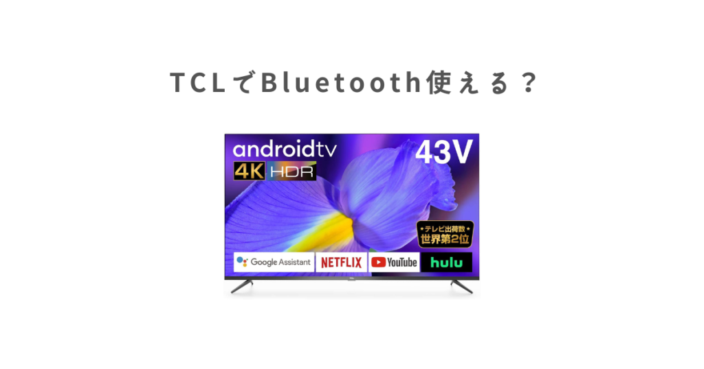 TCLのテレビでBluetoothは使える？対応テレビ機種と非対応機種での使用方法｜才能とは危機感に支えられた茶師